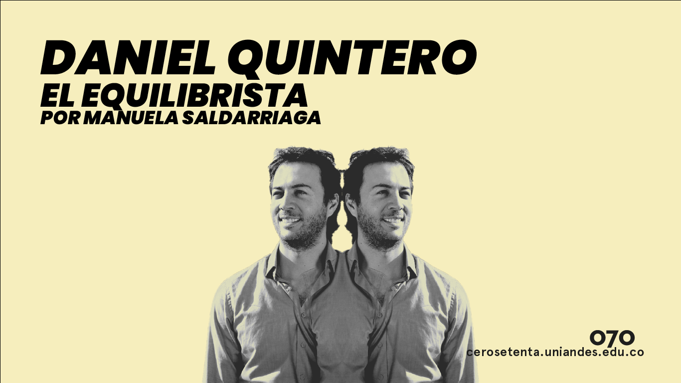 Daniel Quintero Calle: el equilibrista - Cerosetenta
